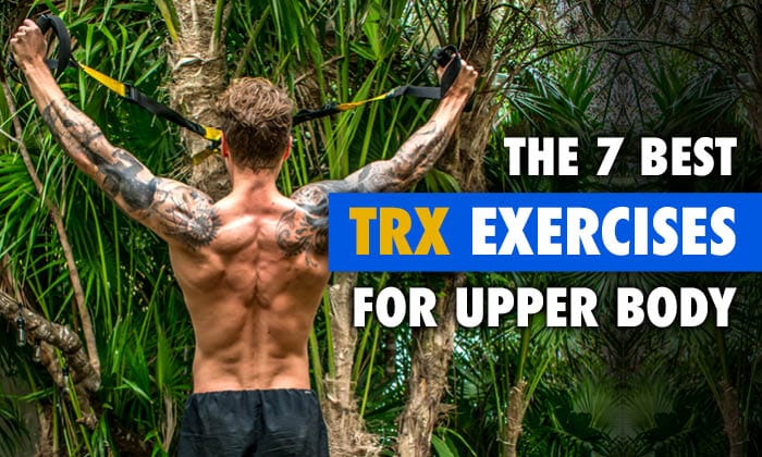 7 Most Powerful TRX Exercises For Your Upper Body